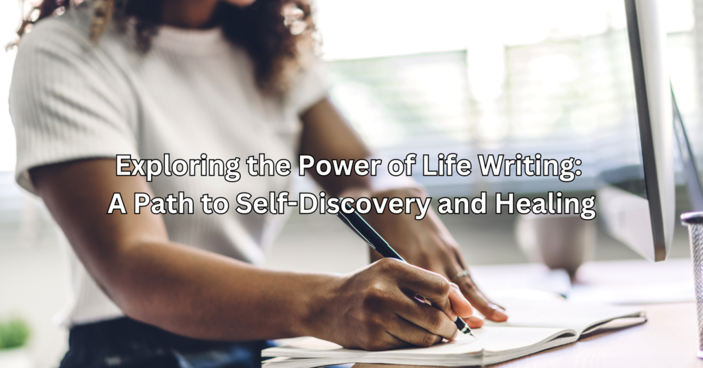 Exploring the Power of Life Writing: A Path to Self-Discovery and ...
